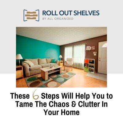 6 Steps To Help You Tame The Chaos & Clutter In Your Home - All Organized
