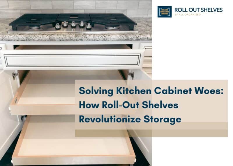 Solving Kitchen Cabinet Woes: How Roll-Out Shelves Revolutionize ...